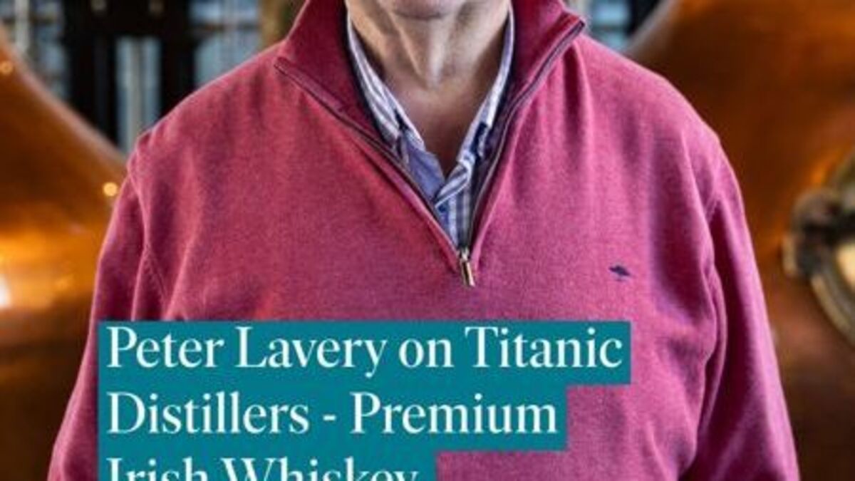 Peter Lavery on Titanic Distillers - Premium Irish Whiskey | Belfast ...